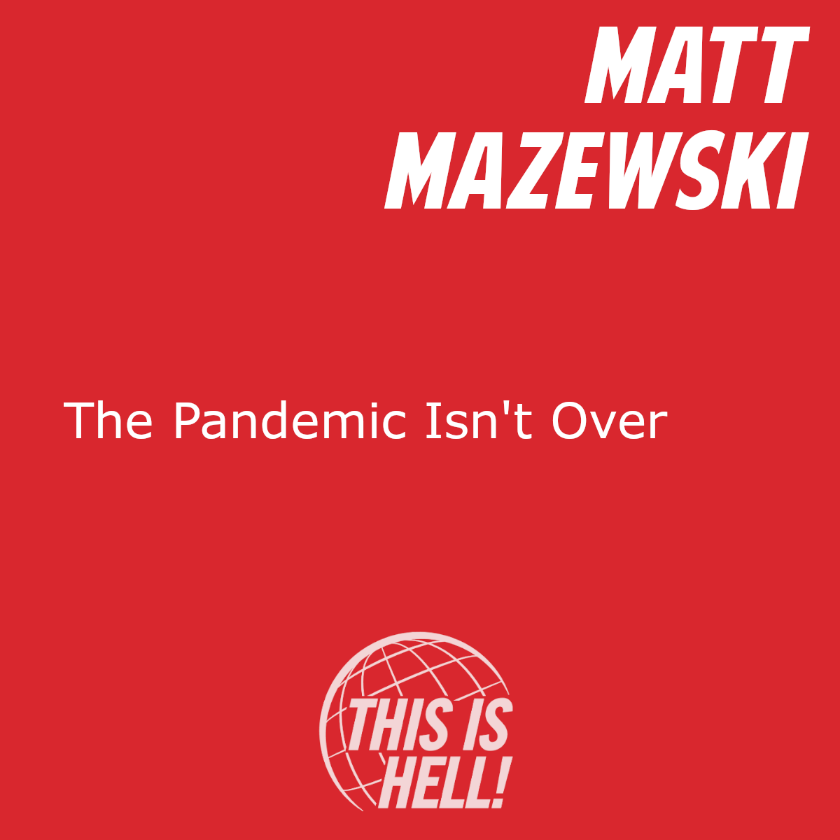 This Is Hell! | Episode 1603: The Pandemic Isn't Over / Matt Mazewski